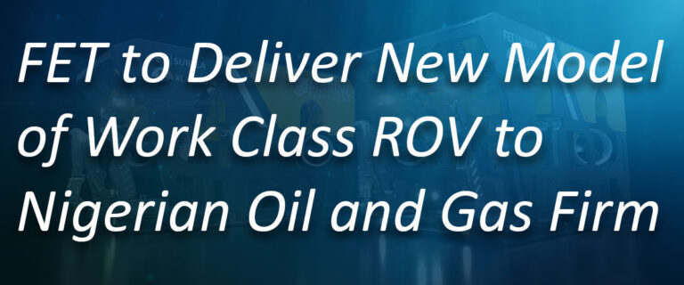 FET to Deliver New Model of Work Class ROV to Nigerian Oil and Gas Firm ...